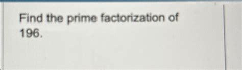 Solved Find The Prime Factorization Of 196