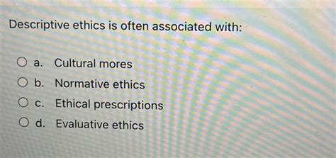 Solved Descriptive Ethics Is Often Associated With A