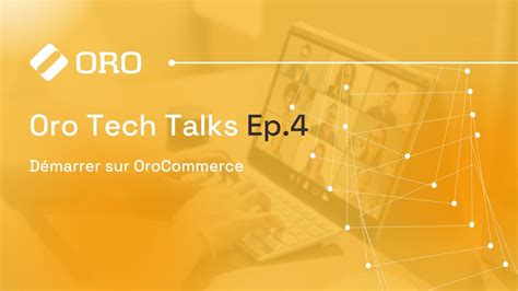 Oro Tech Talks Ep 4 Démarrer Sur Orocommerce Youtube
