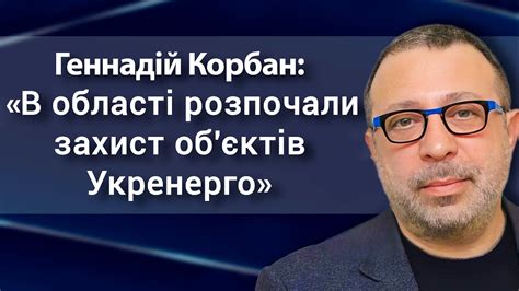 Геннадій Корбан «В області розпочали захист обєктів Укренерго Youtube