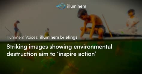 Striking Images Showing Environmental Destruction Aim To ‘inspire