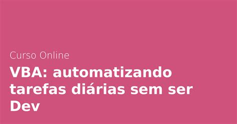 Curso Online Vba Automatizando Tarefas Diárias Sem Ser Dev Alura