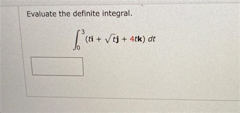 Solved Evaluate The Definite Integral Ti Tj Tk Dt Chegg Com