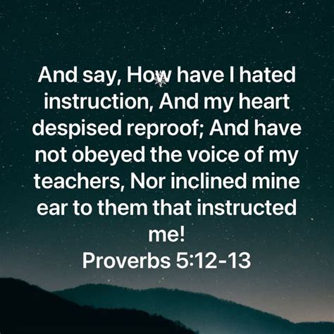 Proverbs 512 13 And Say How Have I Hated Instruction And My Heart Despised Reproof And Have