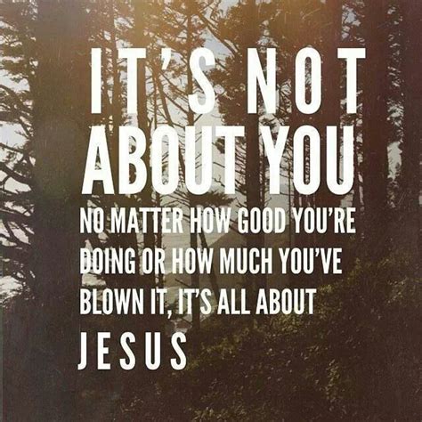 Its Not About You Its All About Jesus Quotes Christian Quotes Words