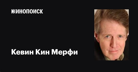 Кевин Кин Мерфи (Kevin Kean Murphy): фильмы, биография, семья ...