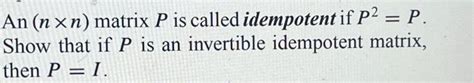 Solved An N×n Matrix P Is Called Idempotent If P2 P Show