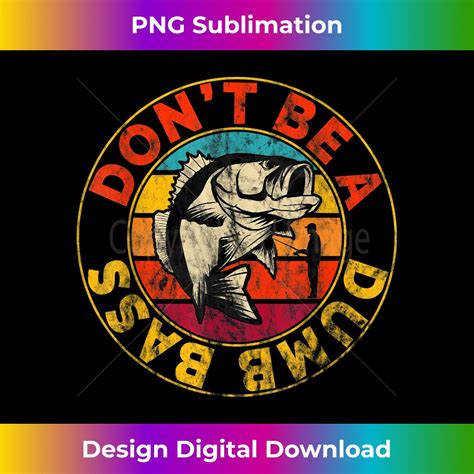 Funny Bass Fishing For Men Dont Be A Dumb Ba Innovative P Inspire