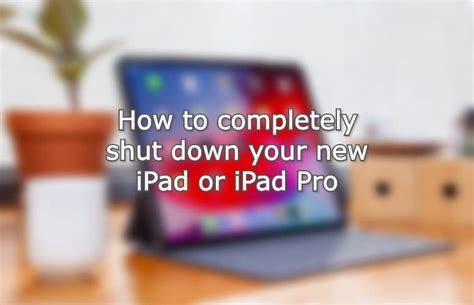 How To Completely Shut Down Your New Ipad Or Ipad Pro Appletoolbox