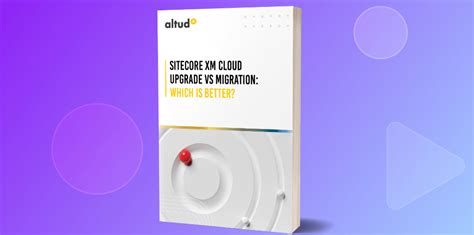 Sitecore Xm Cloud Upgrade Vs Migration Which Is Better