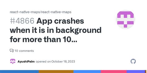 App Crashes When It Is In Background For More Than 10 Minutes · Issue