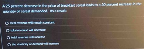 Solved A 25 Percent Decrease In The Price Of Breakfast Cereal Leads To