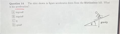 Solved Question 14 The Skier Shown In Figure Accelerates