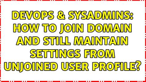 Devops And Sysadmins How To Join Domain And Still Maintain Settings From
