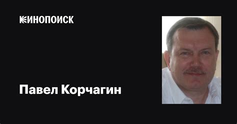 Павел Корчагин: фильмы, биография, семья, фильмография — Кинопоиск