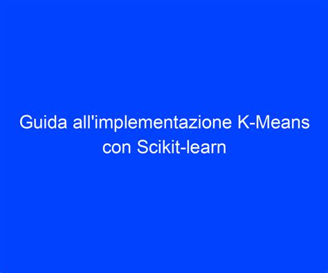 Guida Allimplementazione K Means Con Scikit Learn