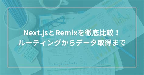Next Jsとremixを徹底比較！ルーティングからデータ取得まで Tech Note エンジニアが日々の業務から学んだことを発信するテックブログ