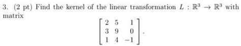 [answered] 3 2 Pt Find The Kernel Of The Linear Transformation L R R Kunduz