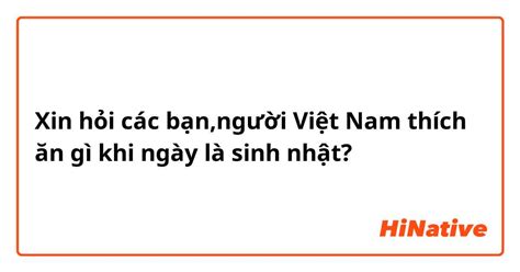 Xin hỏi các bạn,người Việt Nam thích ăn gì khi ngày là sinh nhật? | HiNative