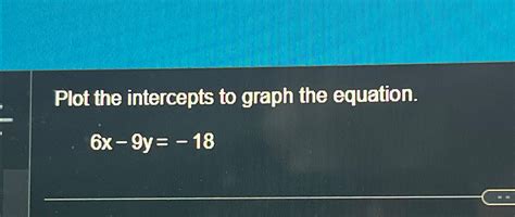Solved Plot The Intercepts To Graph The Equation6x 9y 18