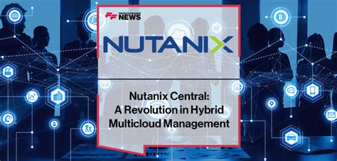 Nutanix Central: The Future of Edge and Cloud Management