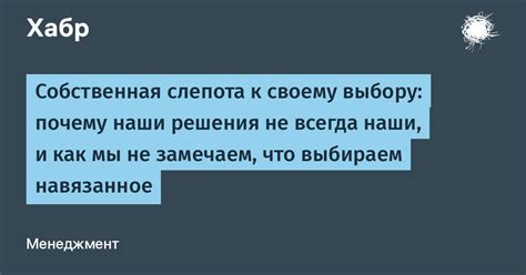 Собственная слепота к своему выбору почему наши решения не всегда наши