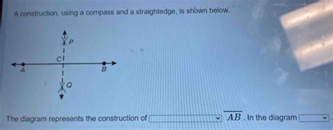 A Construction Using A Compass And A Straightedge Is Shown Below The Diagram Represent [math]