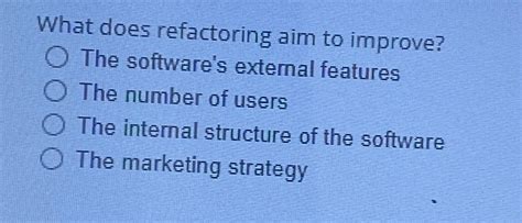 Solved What Does Refactoring Aim To Improvethe Softwares