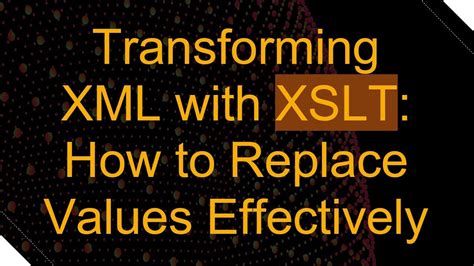 Transforming Xml With Xslt How To Replace Values Effectively Youtube