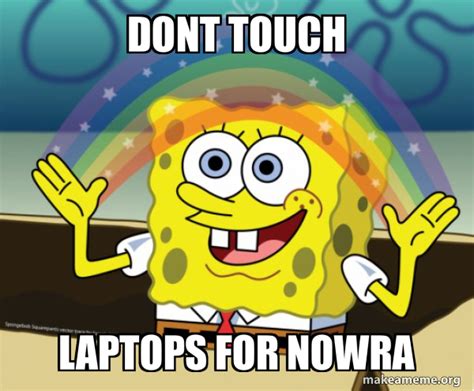 Dont Touch Laptops For Nowra Rainbow Spongebob Meme Generator
