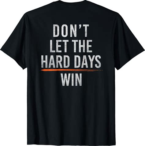 Dont Let The Hard Days Win T Shirt