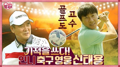골프 예찬론자 신태용과 그의 1호 스승 진한이 8년 만에 만나다 셀럽러브골프 Ep54 신태용 1 🎁댓글 이벤트 선물🎁