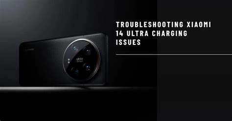 Troubleshooting Xiaomi 14 Ultra Charging Issues Causes And Solutions Seber Tech