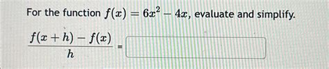 solved for the function f x 6x2 4x ﻿evaluate and