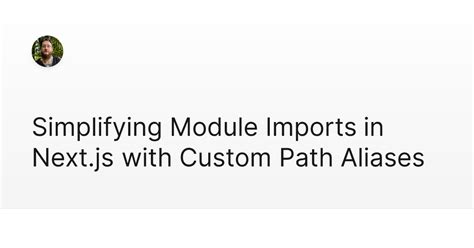 Simplifying Module Imports In Nextjs With Custom Path Aliases Tom