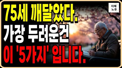 75세가 되고 깨달았다 가장 두려운것은 이5가지입니다ㅣ인생조언ㅣ명언ㅣ노후지혜ㅣ행복한노후ㅣ오디오북 Youtube