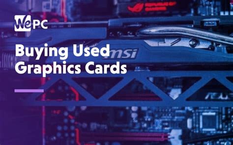 How To Buy A Used Graphics Card Graphic Card Buying Guide 101 WePC