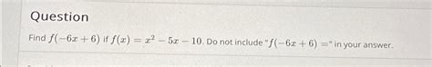 Solved QuestionFind F 6x 6 If F X X2 5x 10 Do Not Chegg Com