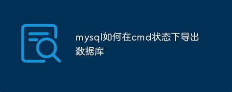 Mysql如何在cmd状态下导出数据库 美云