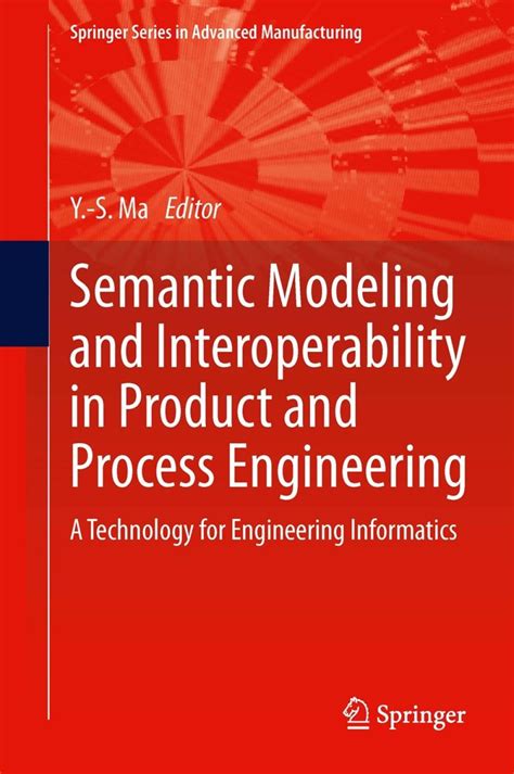 Semantic Modeling And Interoperability In Product And Process Engineering A Technology For