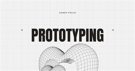 Why Prototyping Is Crucial For Design Success Saber Focus