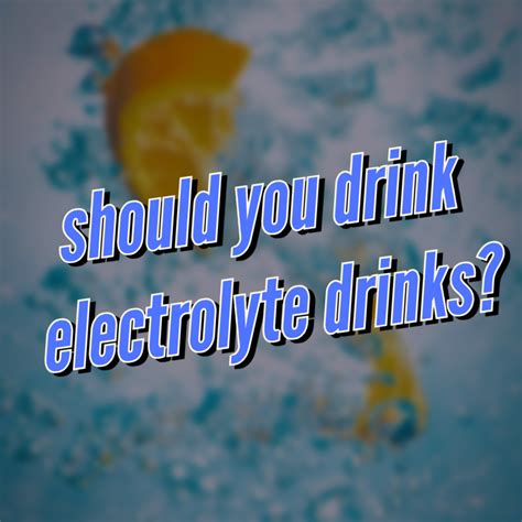 Should You Drink Electrolyte Drinks Gt Healthcare