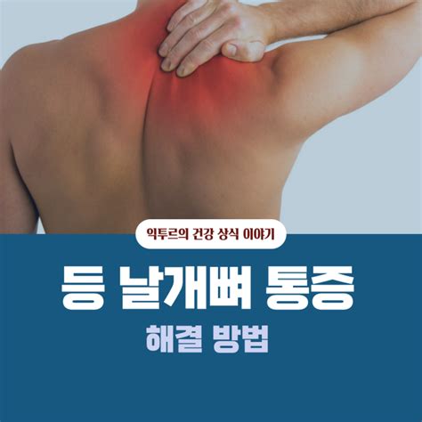등 날개뼈 통증 오른쪽 왼쪽 간단 해결 방법 네이버 블로그