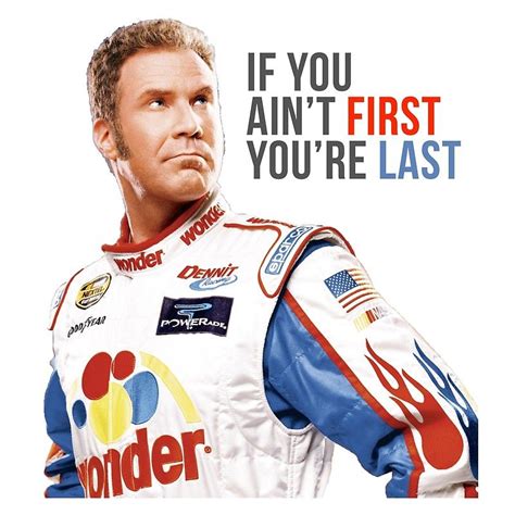 Will Ferrell Talladega Nights Ricky Bobby If You Aint First Youre