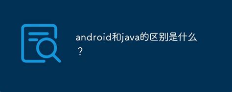 Android和java的区别是什么？ Java教程 Php中文网