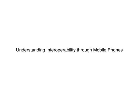 Understanding Interoperability Through Mobile Phones Pdf
