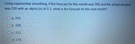 Solved Using Exponential Smoothing If The Forecast For This