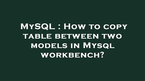 Mysql How To Copy Table Between Two Models In Mysql Workbench Youtube
