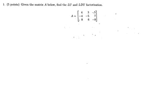 Solved 1 5 Points Given The Matrix A Below Find The Lu
