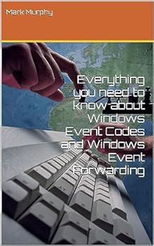 Everything You Need To Know About Windows Event Codes And Windows Event Forwarding MR EBook